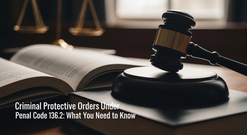 Criminal Protective Orders Under Penal Code 136.2: What You Need to Know